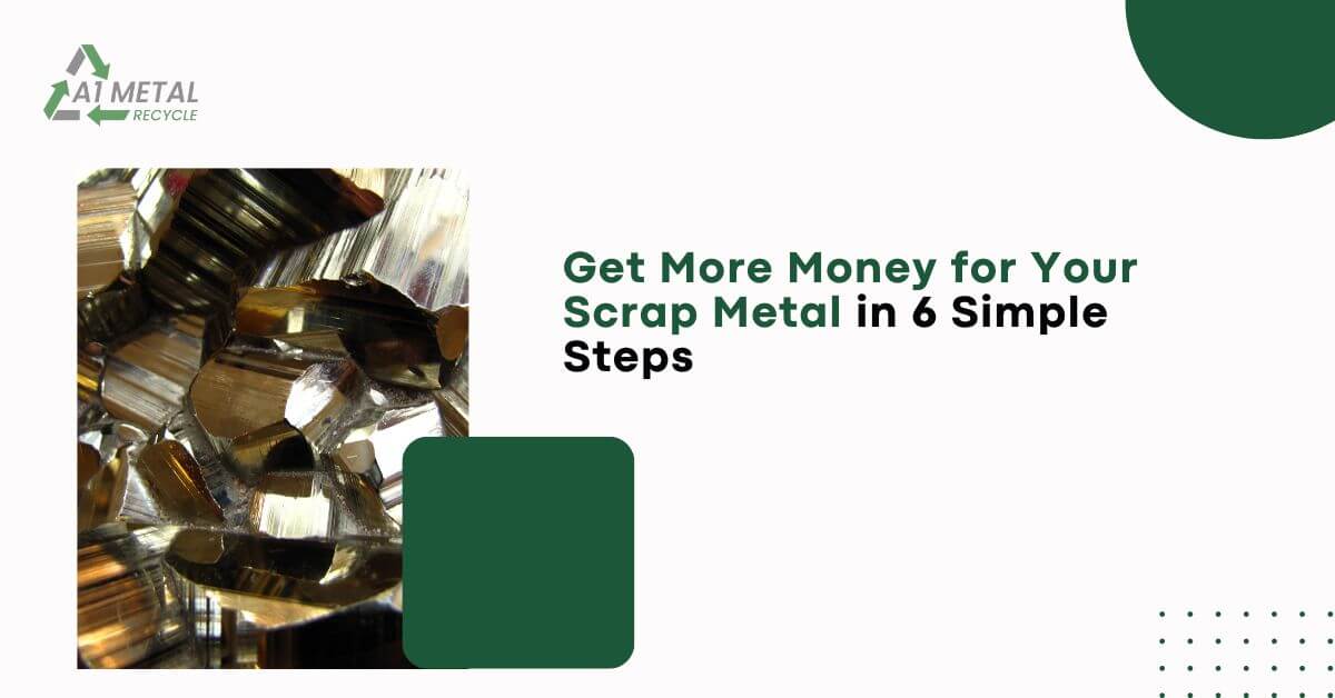 Get More Money for Your Scrap Metal in 6 Simple Steps